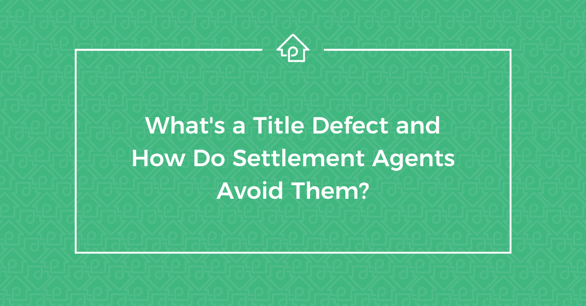 What Is A Title Defect and How Do Settlement Agents Avoid Them? - PropLogix