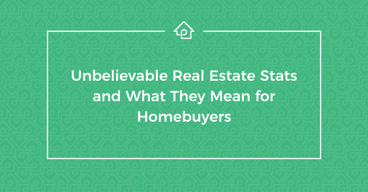 Unbelievable Real Estate Stats and What They Mean for Homebuyers ...