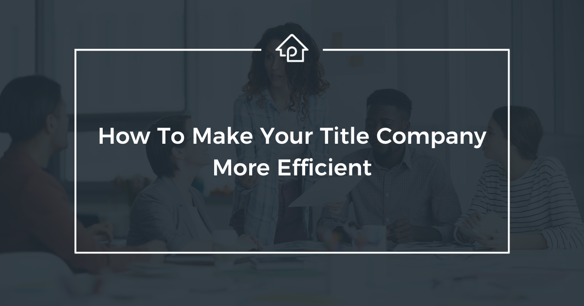 How To Make Your Title Company More Efficient - PropLogix