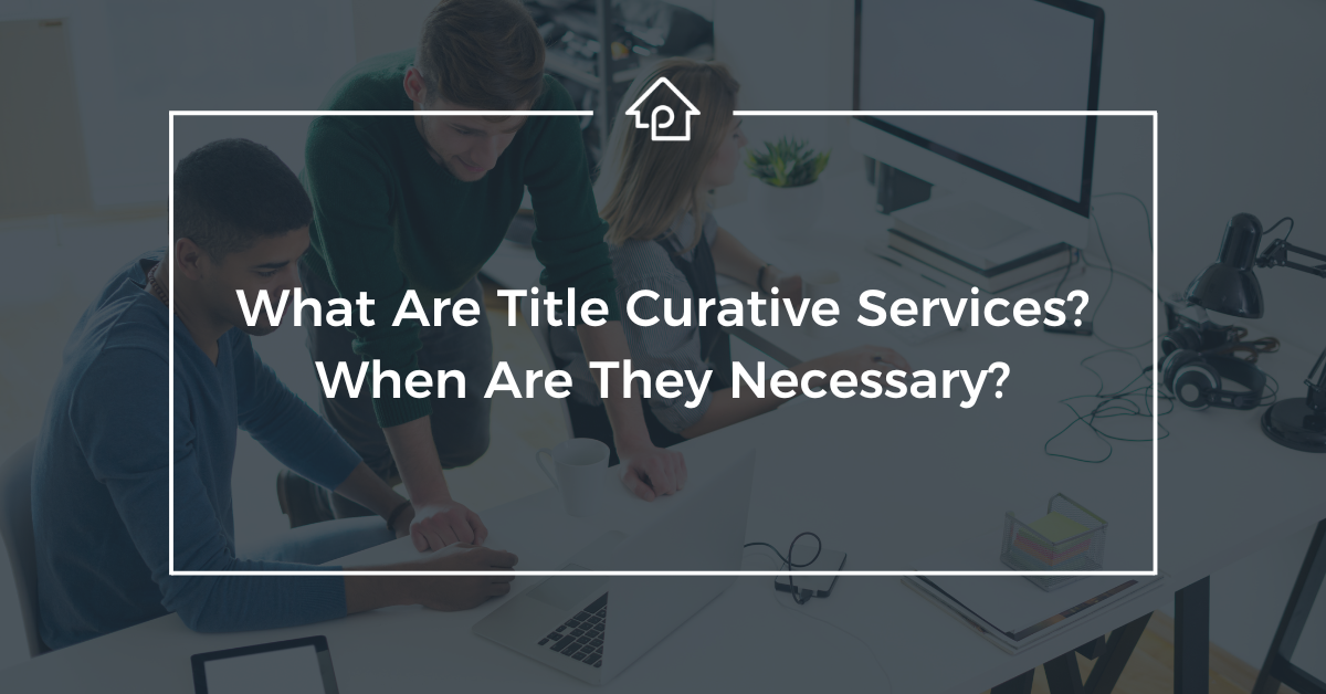 What Are Title Curative Services? When Are They Necessary? - PropLogix